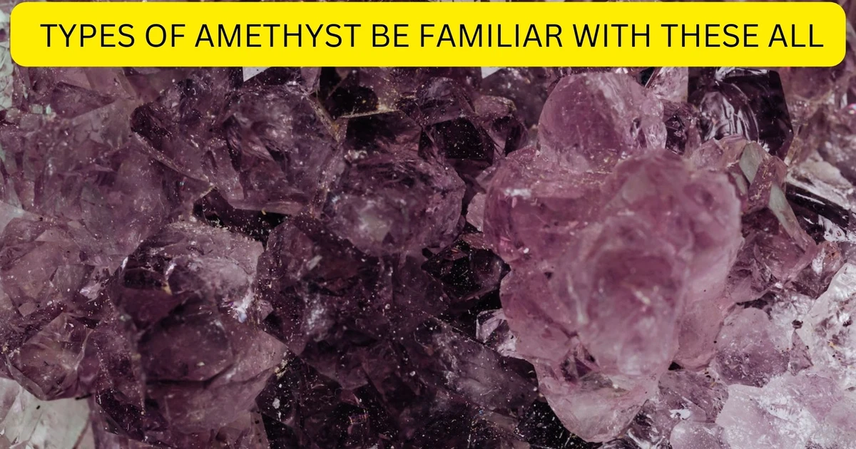Types Of Amethyst - Discover The Charm Of Each One